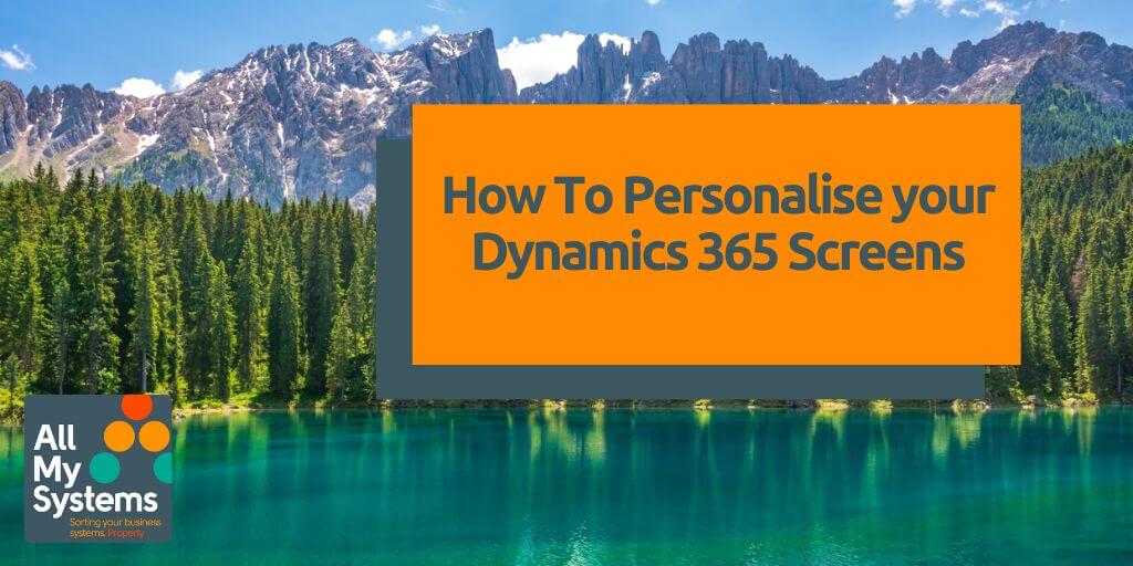 How To Personalise your Dynamics 365 Sales Screens - All My Systems